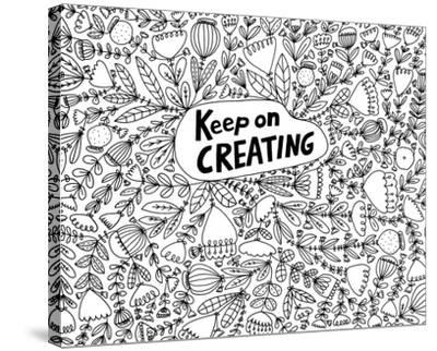 'Keep on Creating' Stretched Canvas Print - Virginia Kraljevic | Art.com