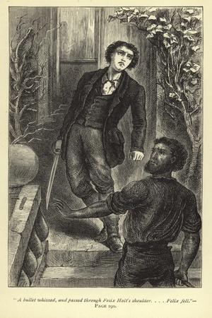 A Bullet Whizzed, and Passed Through Felix Holt's Shoulder...Felix Fell ...